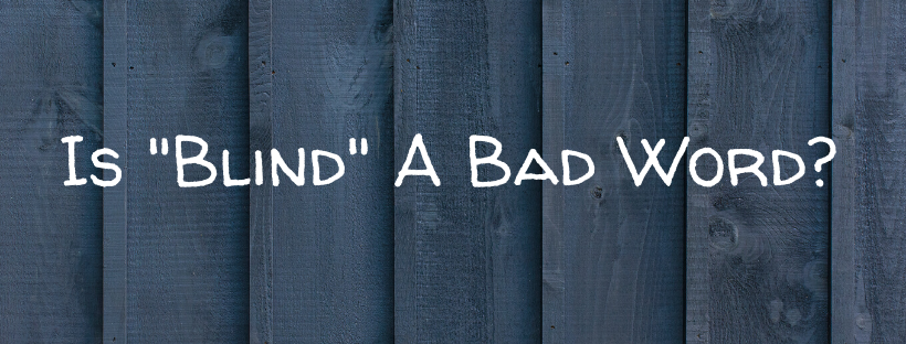Is "Blind" A Bad Word? – Girl Gone Blind